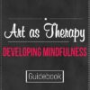 Art Therapy - Developing Mindfulness (Includes Art as Therapy Exercises)